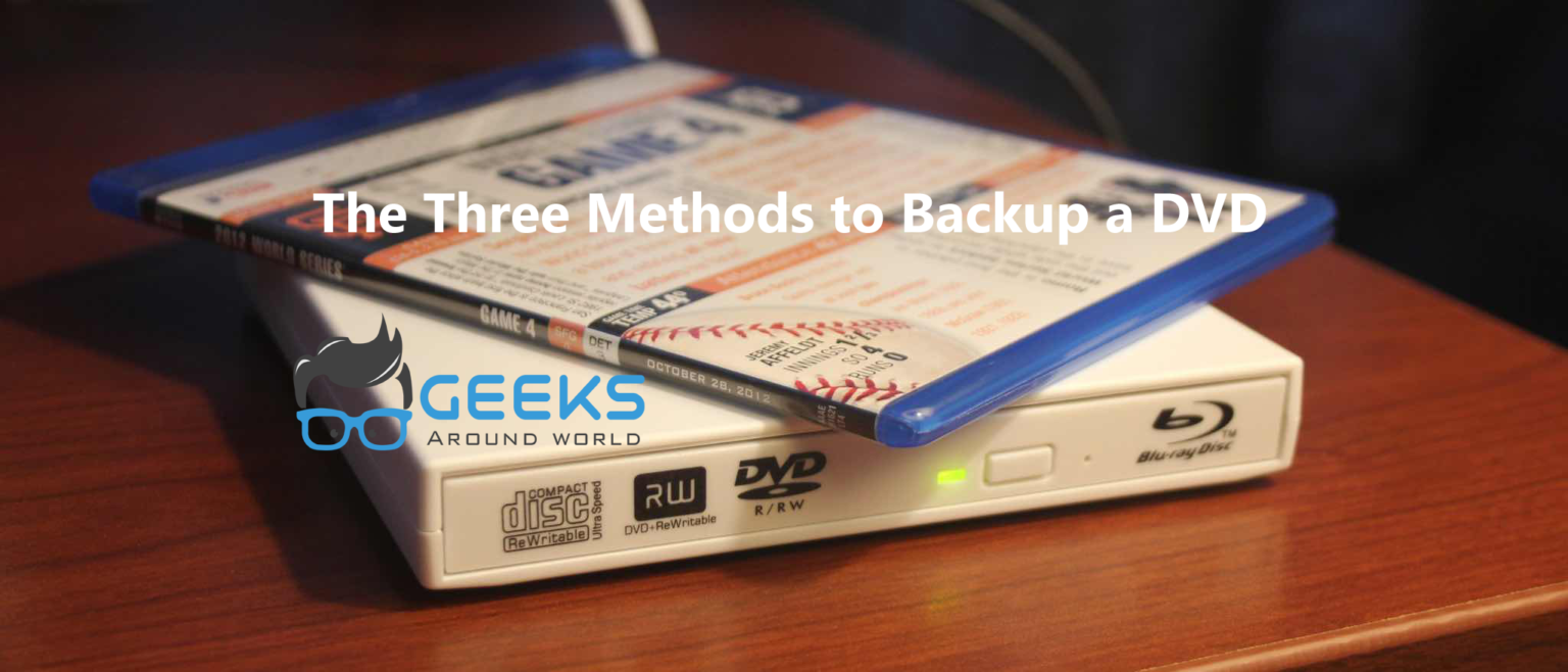 The Three Methods to Backup a DVD - Geeks Around World