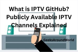 What is IPTV GitHub? Publicly Available IPTV Channels Explained - Geeks Around World